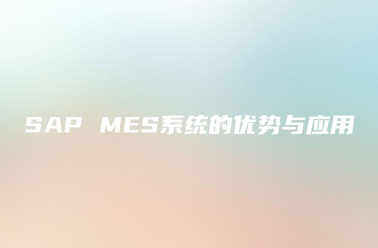 SAP MES系统的优势与应用 - 金智达软件