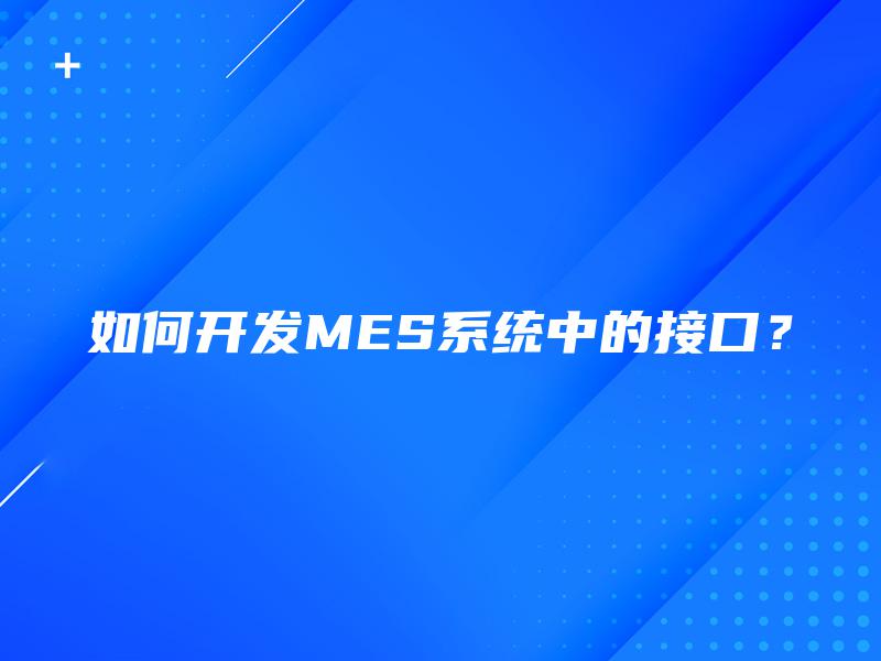如何开发MES系统中的接口？ - 金智达软件