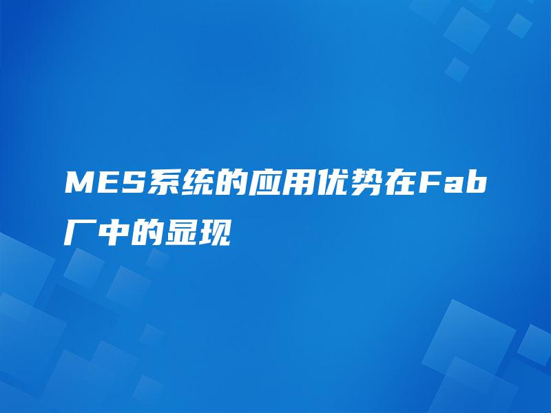 MES系统的应用优势在Fab厂中的显现 - 金智达软件