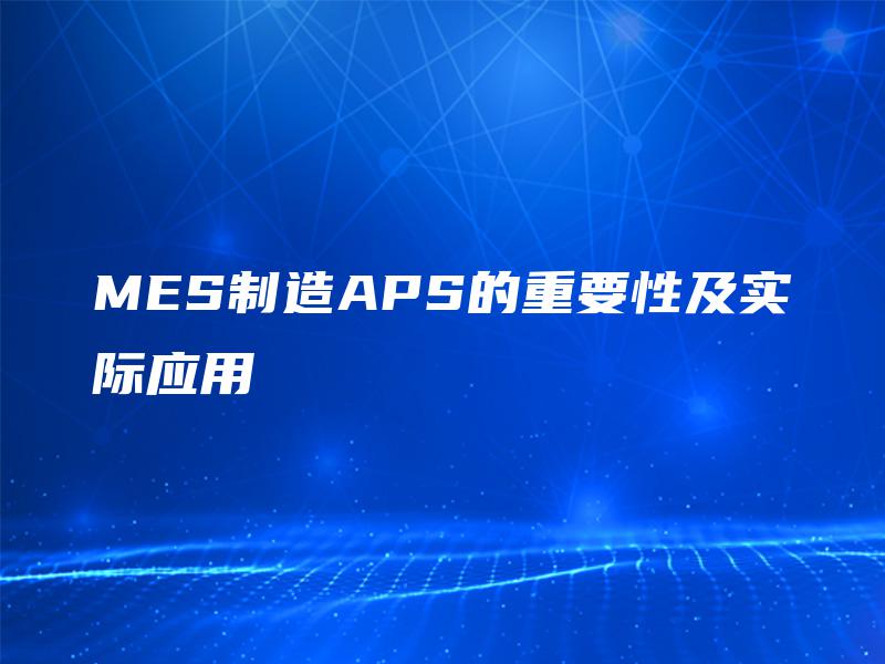 MES制造APS的重要性及实际应用 - 金智达软件