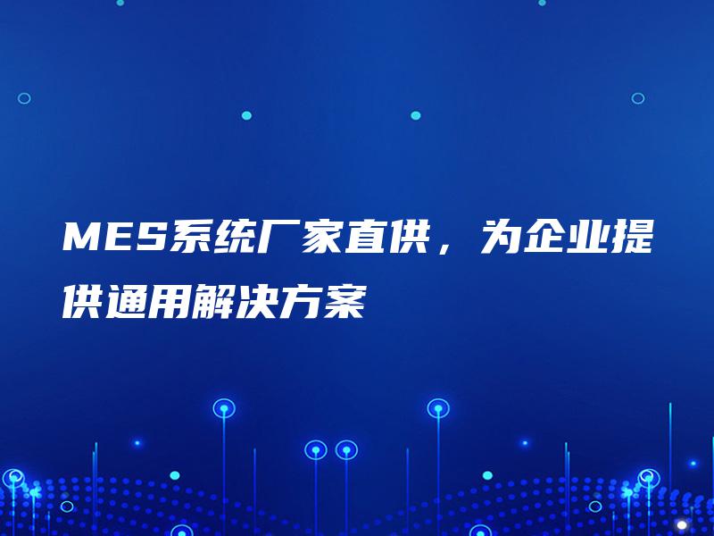 MES系统厂家直供，为企业提供通用解决方案 - 金智达软件
