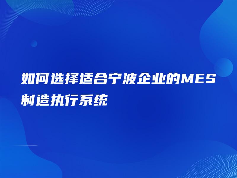 如何选择适合宁波企业的mes制造执行系统 金智达软件 8892